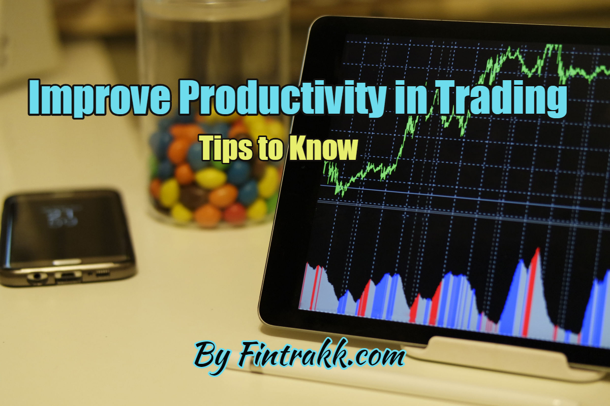Key Steps to Improve Your Productivity in Trading | Fintrakk
