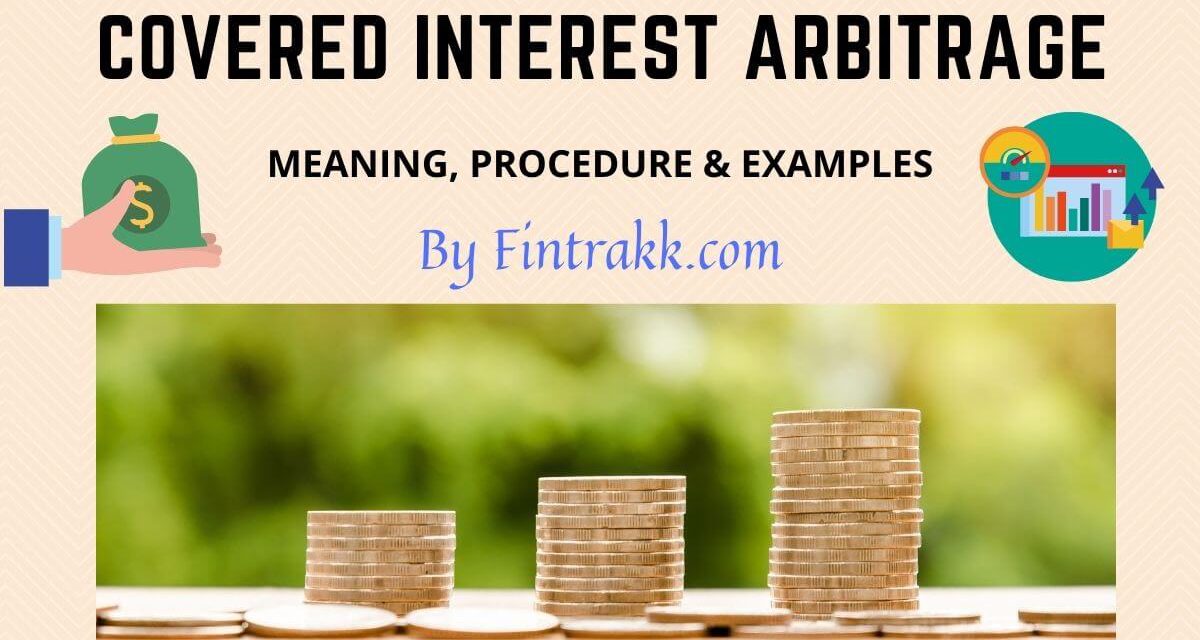 Covered Interest Arbitrage: Meaning, Procedure and Example | Fintrakk